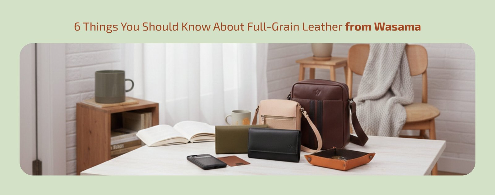 6 Things You Should Know About Full-Grain Leather - Wasama